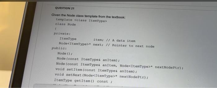 Solved QUESTION 21 Given the Node class template from the | Chegg.com