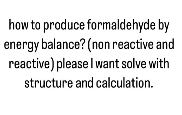 Solved how to produce formaldehyde by energy balance? (non | Chegg.com