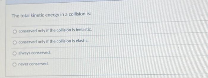 Solved The total kinetic energy in a collision is: conserved | Chegg.com