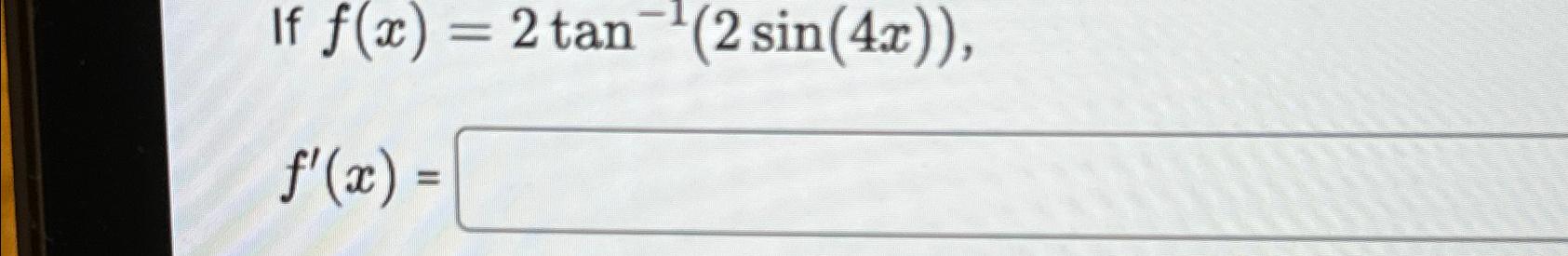 Solved If f(x)=2tan-1(2sin(4x)),f'(x)= | Chegg.com