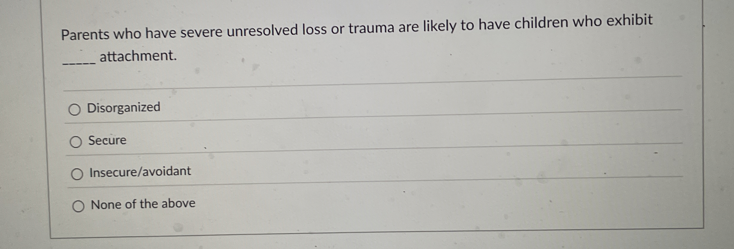 Solved Parents who have severe unresolved loss or trauma are | Chegg.com