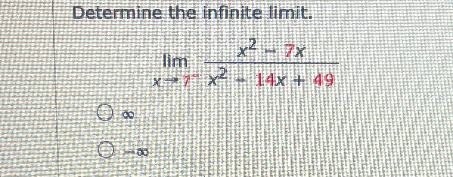 Solved Determine the infinite limit.limx→7-x2-7xx2-14x+49 | Chegg.com