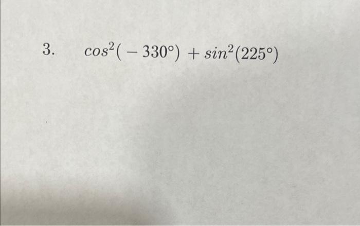 Solved 3. cos2(−330∘)+sin2(225∘) | Chegg.com