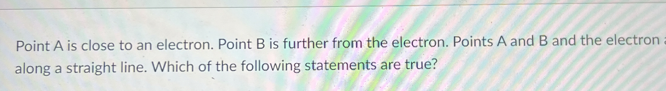 Solved Point A ﻿is close to an electron. Point B ﻿is further | Chegg.com