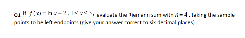 Solved Q1. ﻿If f(x)=lnx-2,1≤x≤3, ﻿evaluate the Riemann sum | Chegg.com