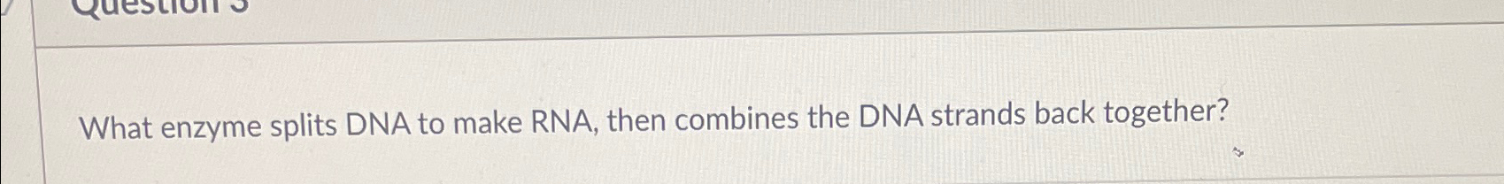 What enzyme splits DNA to make RNA, then combines the | Chegg.com