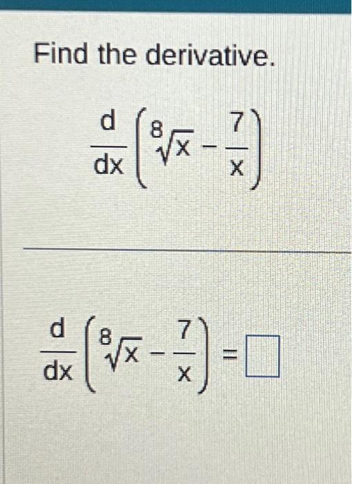 Solved Find the derivative. d dx d 8 de florve dx 8 7 X 7 X | Chegg.com