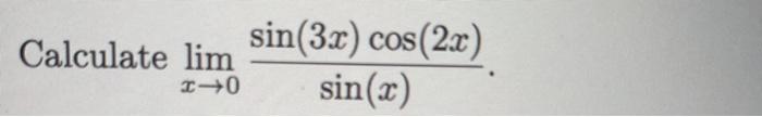 Solved sin(3x) cos(2x) Calculate lim sin(2) 1-0 | Chegg.com