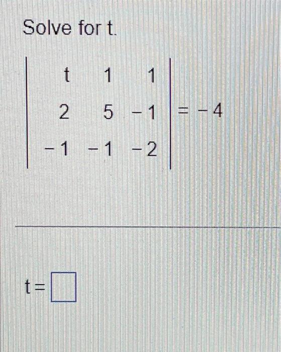 Solved Solve for t. ∣∣t2−115−11−1−2∣∣=−4 | Chegg.com