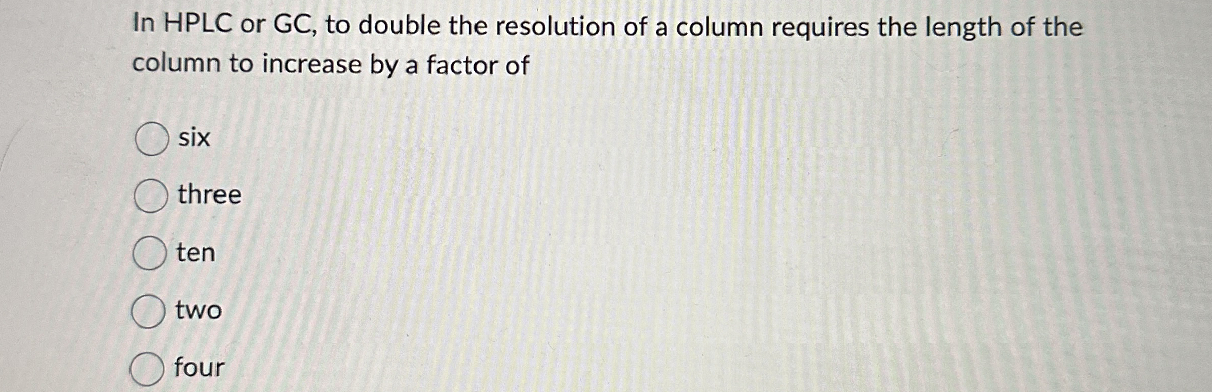 Solved In HPLC or GC, ﻿to double the resolution of a column | Chegg.com