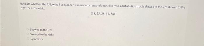 Solved Indicate whether the following five number summary | Chegg.com