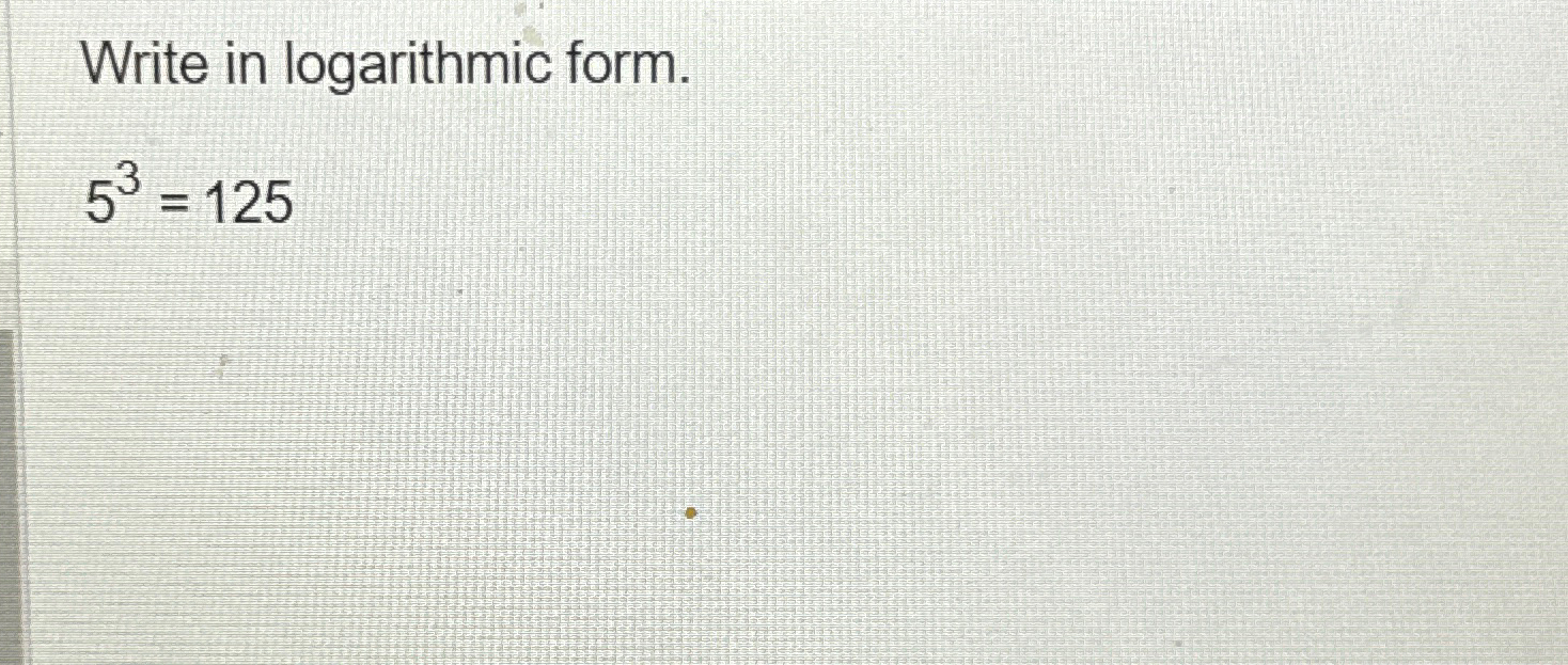Solved Write in logarithmic form.53=125 | Chegg.com