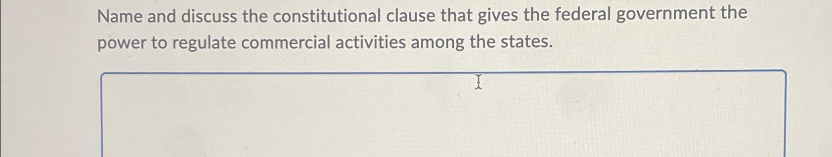 Solved Name and discuss the constitutional clause that gives | Chegg.com