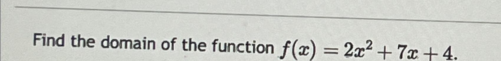 Solved Find the domain of the function f(x)=2x2+7x+4. | Chegg.com