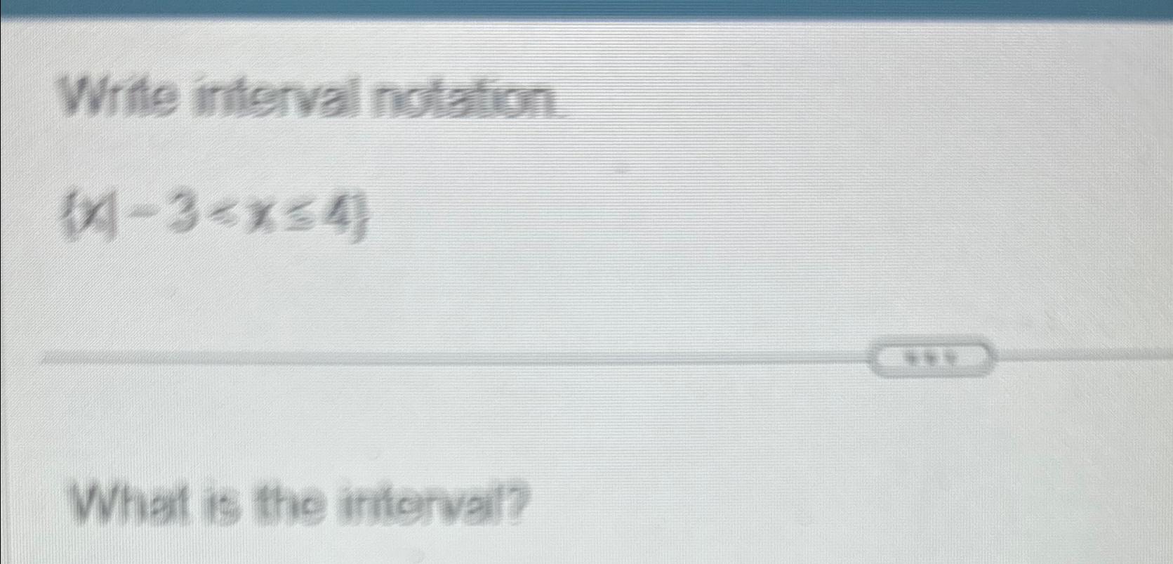 Solved Write interval notation.{x|-3≤x≤4}Whant is the | Chegg.com