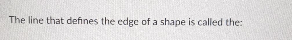 Solved The line that defines the edge of a shape is called | Chegg.com
