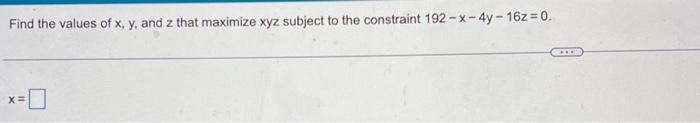 Solved Find the values of x,y, and z that maximize xyz | Chegg.com