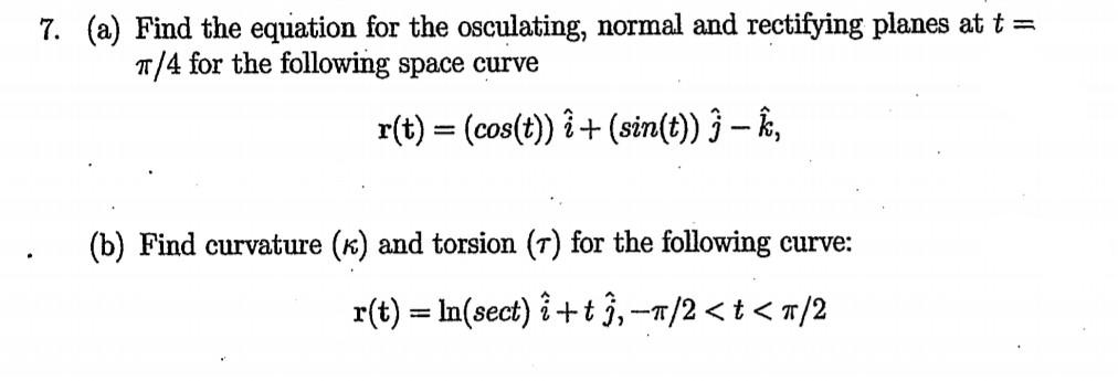 Solved 7. (a) Find the equation for the osculating, normal | Chegg.com