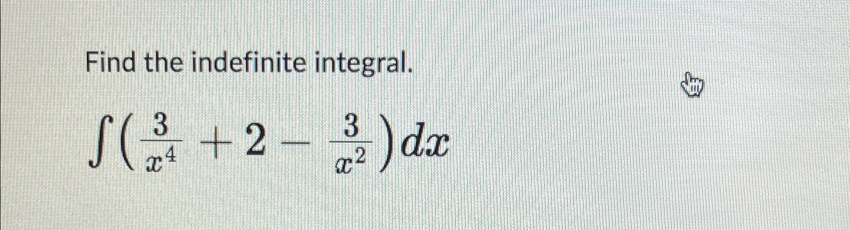 Solved Find the indefinite integral.∫﻿﻿(3x4+2-3x2)dx | Chegg.com