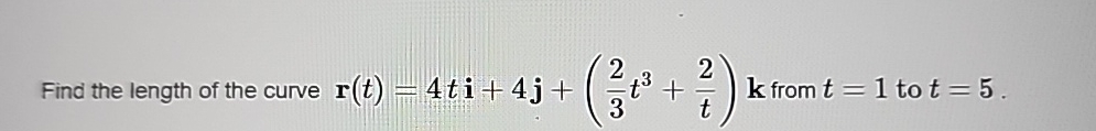Solved Find the length of the curve r(t)=4ti+4j+(23t3+2t)k | Chegg.com