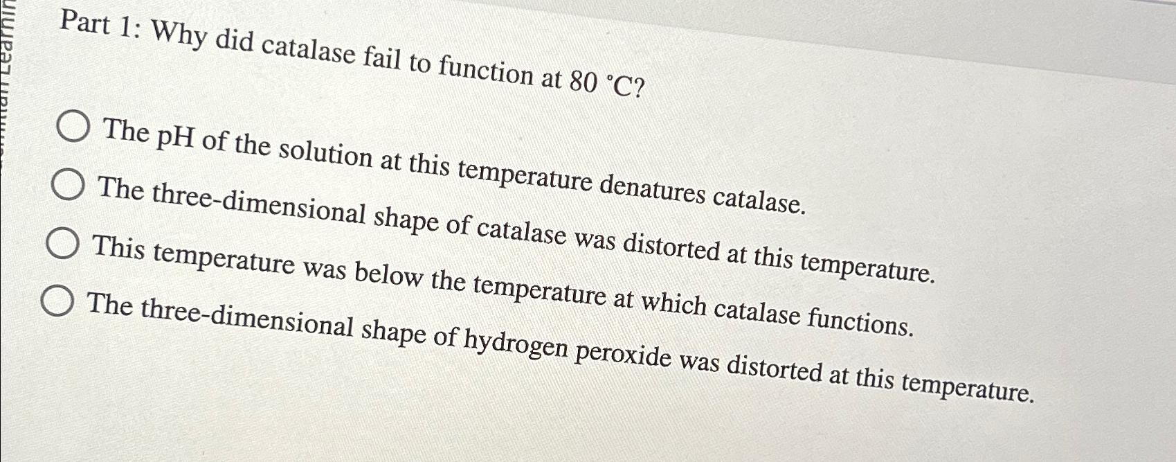 Solved Part 1: Why did catalase fail to function at | Chegg.com