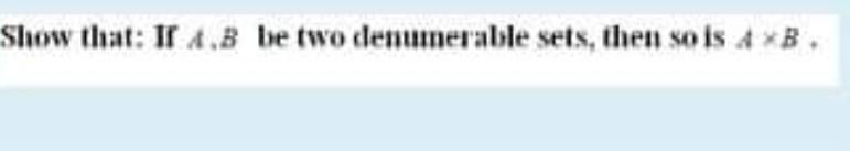 Solved Show that: 14.B be two denumerable sets, then sols 4 | Chegg.com
