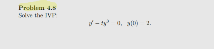 Solved Problem 4.8Solve the IVP:y'-ty3=0,y(0)=2. | Chegg.com Solved Problem 4.8Solve the IVP:y'-ty3=0,y(0)=2. | Chegg.com