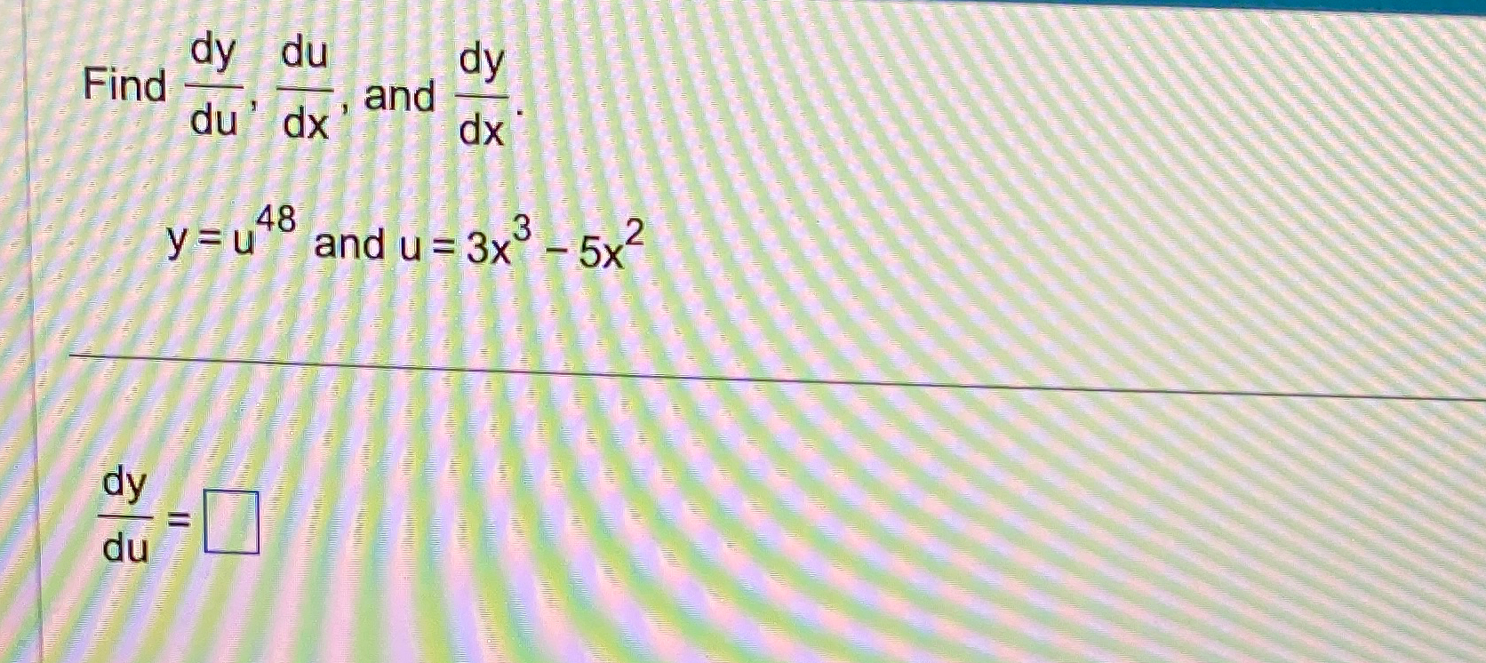Solved Find dydu,dudx, ﻿and dydx.y=u48 ﻿and u=3x3-5x2dydu= | Chegg.com