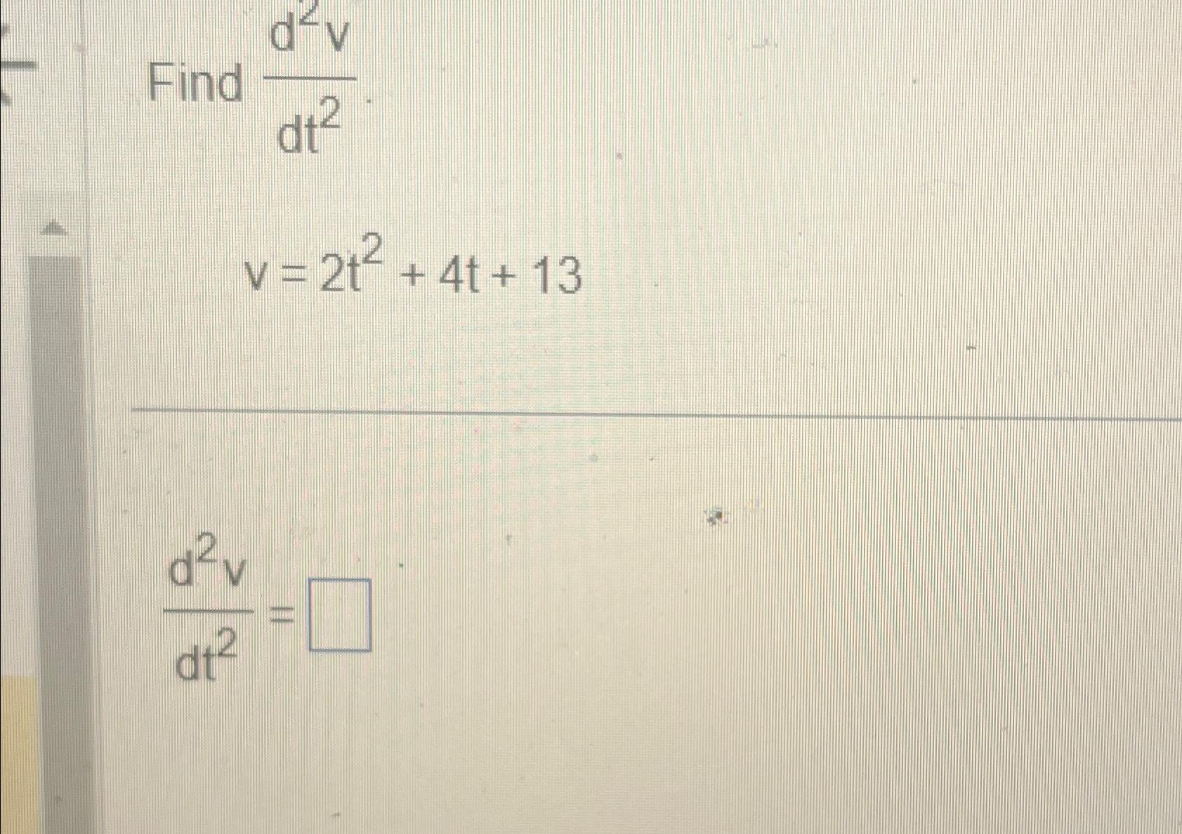 Solved Find d2vdt2v=2t2+4t+13d2vdt2= | Chegg.com