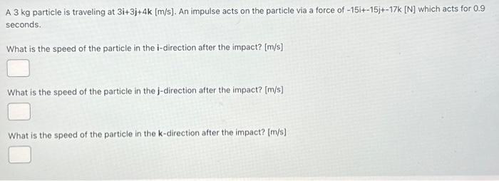 Solved A 3 Kg Particle Is Traveling At 3i 3j 4k[m S] An