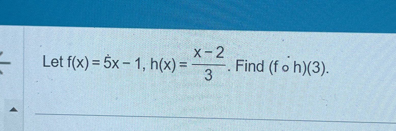 Solved Let f(x)=5x-1,h(x)=x-23. ﻿Find (f@h)(3) | Chegg.com