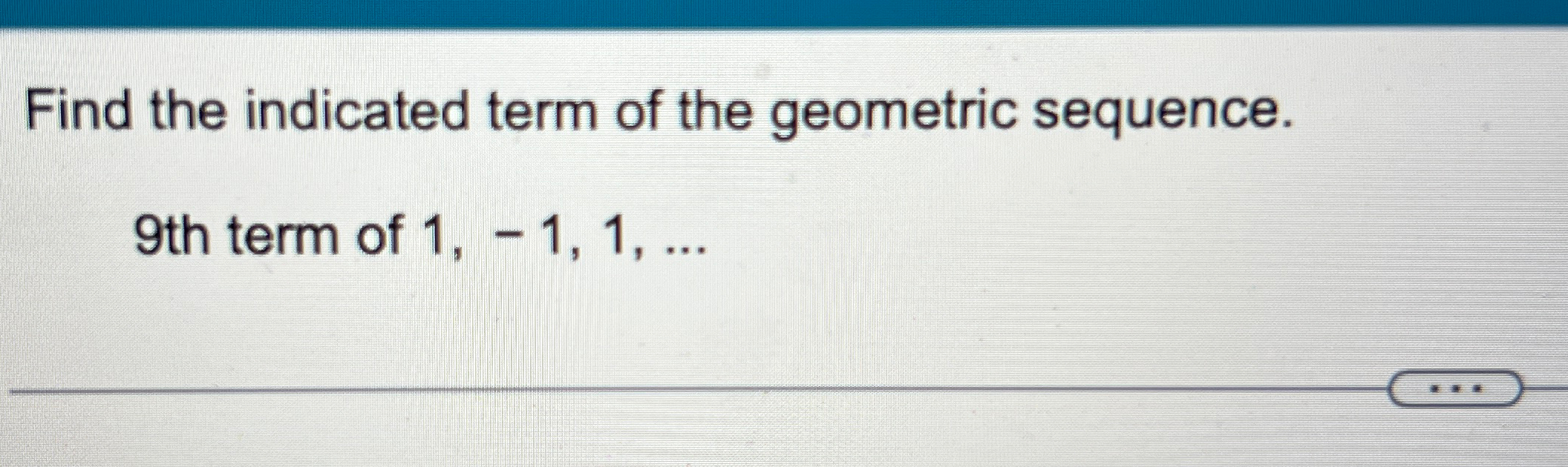 Solved Find the indicated term of the geometric sequence.9th | Chegg.com