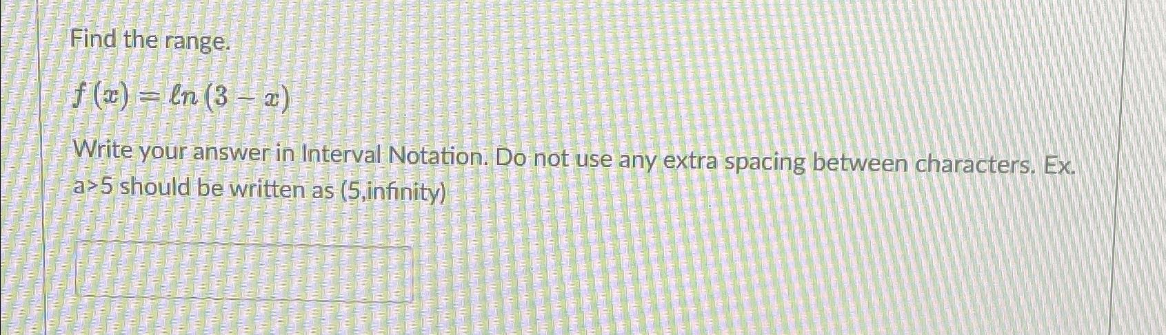 Solved Find the range.f(x)=ln(3-x)Write your answer in | Chegg.com