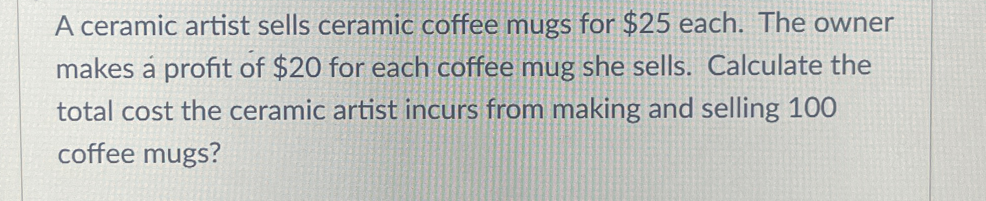 Solved A ceramic artist sells ceramic coffee mugs for $25 | Chegg.com