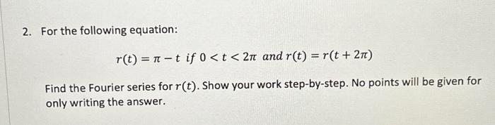 Solved 2. For the following equation: r(t)=π−t if 0 | Chegg.com