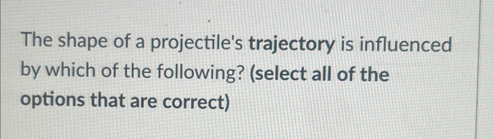 Solved The shape of a projectile's trajectory is influenced | Chegg.com