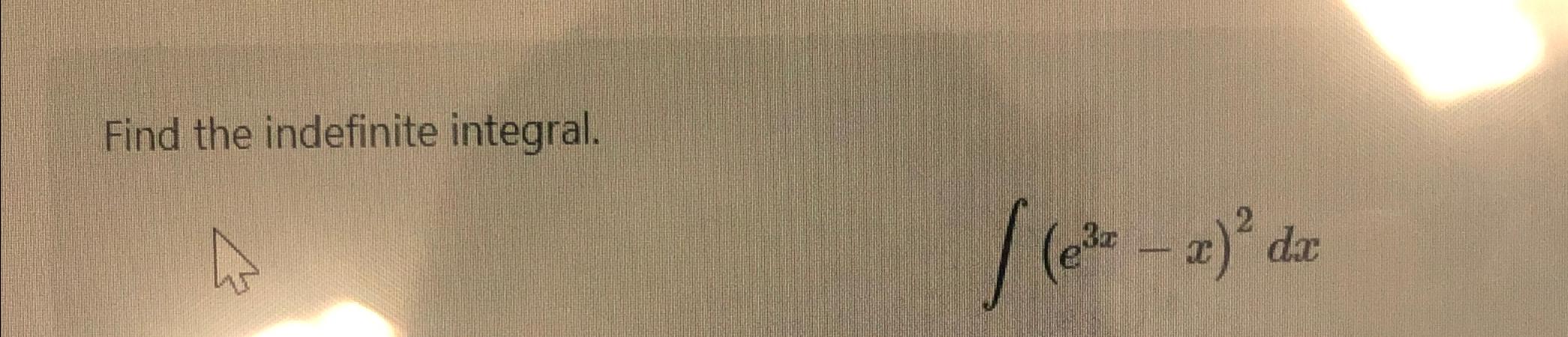 Solved Find the indefinite integral.∫﻿﻿(e3x-x)2dx | Chegg.com