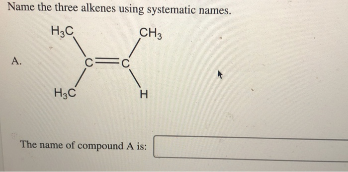 Solved Name the three alkenes using systematic names. H3C | Chegg.com