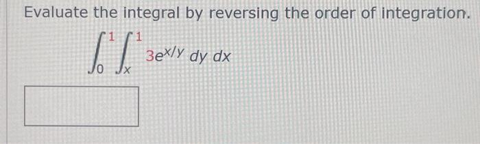 Solved Evaluate the integral by reversing the order of | Chegg.com