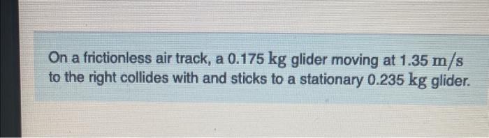 Solved On a frictionless air track, a 0.175 kg glider moving | Chegg.com