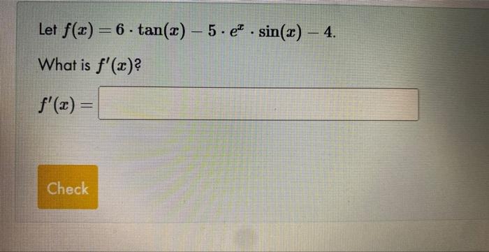 Solved Let f(x)=6⋅tan(x)−5⋅ex⋅sin(x)−4 What is f′(x) ? | Chegg.com