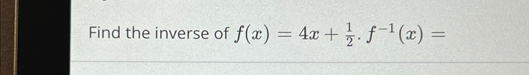 Solved Find the inverse of f(x)=4x+12*f-1(x)= | Chegg.com