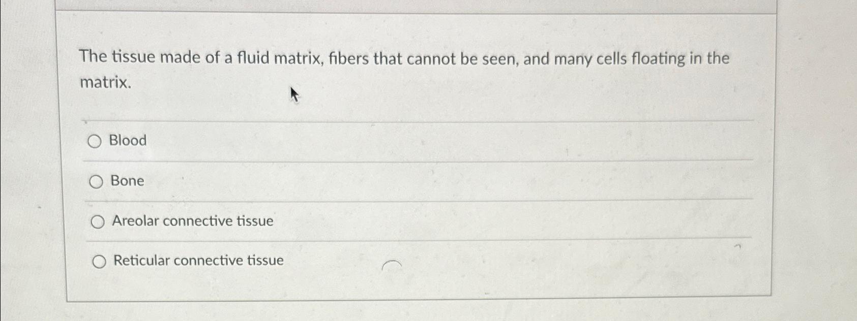 Solved The tissue made of a fluid matrix, fibers that cannot | Chegg.com