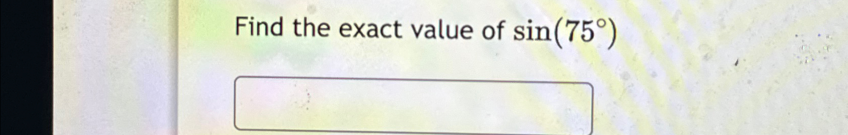 Solved Find the exact value of sin(75°) | Chegg.com
