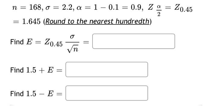 Solved n=168,σ=2.2,α=1−0.1=0.9,Z2α=Z0.45 =1.645 (Round to | Chegg.com