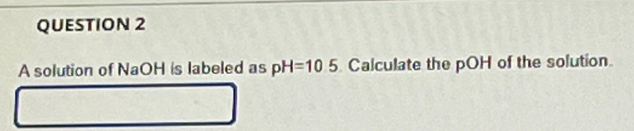 Solved QUESTION 2A solution of NaOH is labeled as pH=105 | Chegg.com