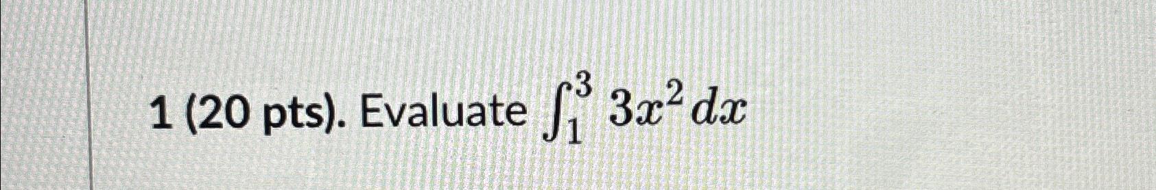 Solved 1 (20 ﻿pts). ﻿Evaluate ∫133x2dx | Chegg.com