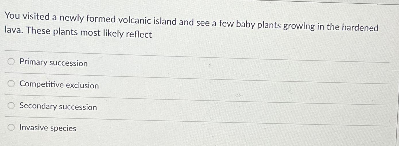 Solved You visited a newly formed volcanic island and see a | Chegg.com