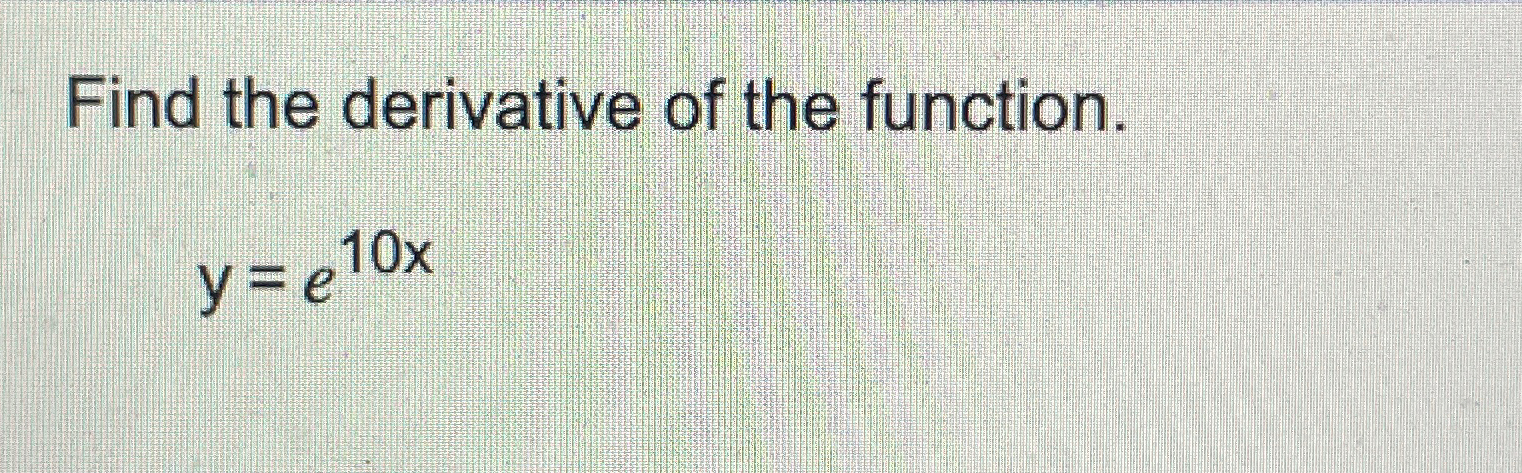 Solved Find the derivative of the function.y=e10x | Chegg.com