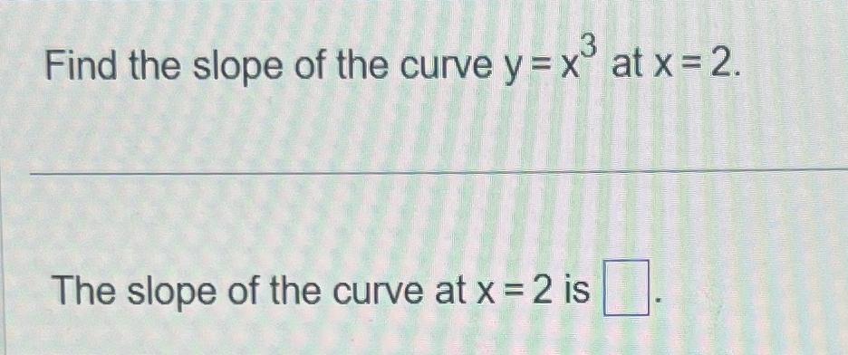 Solved Find the slope of the curve y=x3 ﻿at x=2.The slope of | Chegg.com